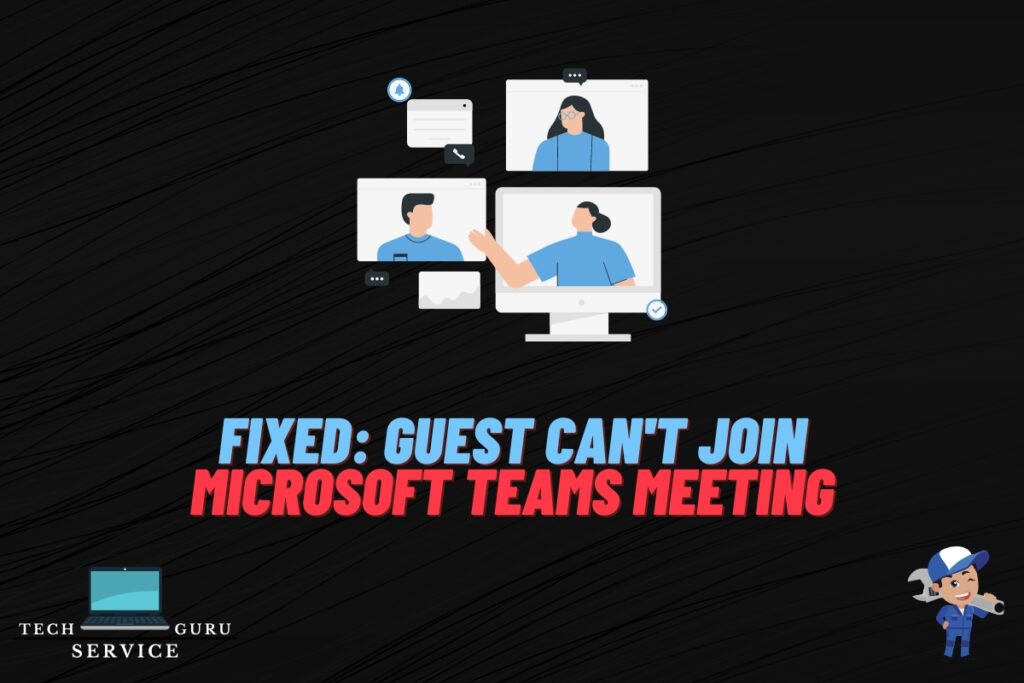 FIXED: Guests Can’t Join Microsoft Teams Meeting – TechServiceGuru