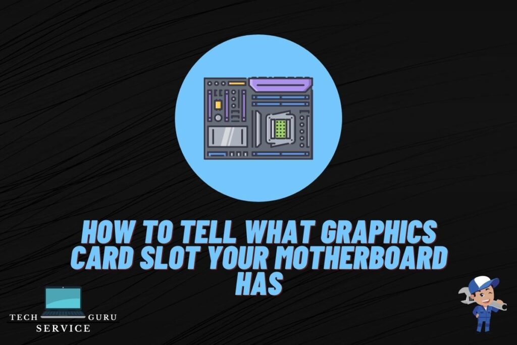 How to Tell What Graphics Card Slot Your Motherboard Has – TechServiceGuru
