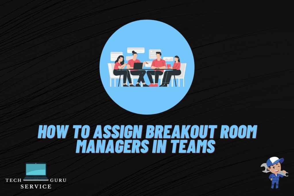 How To Assign Breakout Room Managers In Teams – TechServiceGuru